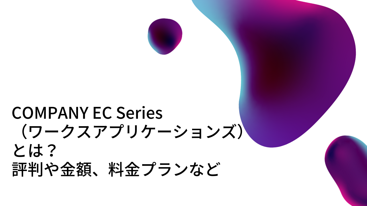 COMPANY EC Series（ワークスアプリケーションズ）とは？評判や金額、料金プランなど | Hummingbird